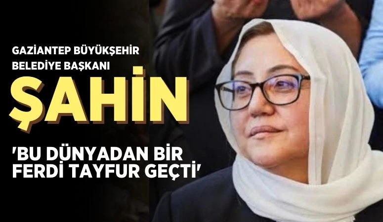 FATMA ŞAHİN'DEN FERDİ TAYFUR'A VEDA SÖZLERİ - Ayıntab Gazetesi